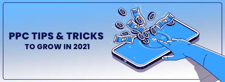 PPC Tips & Tricks To Grow In 2021